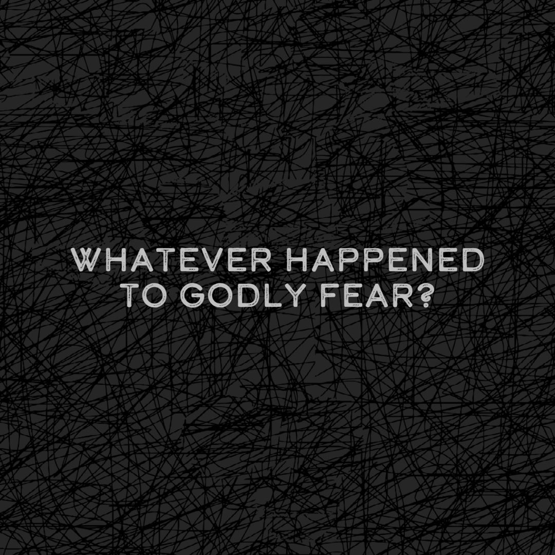 Whatever Happened to Godly Fear? | Genesis Bible Fellowship Church