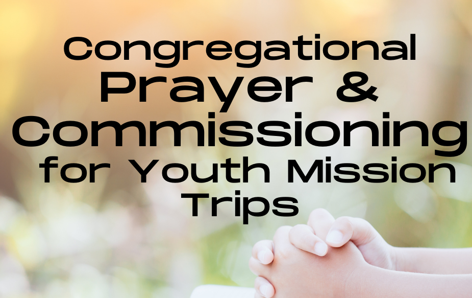 Congregational Prayer and Commissioning for Youth Mission Trips ...